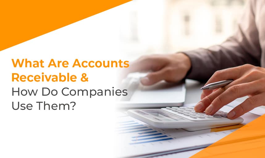 What Are Accounts Receivable And How Do Companies Use Them?