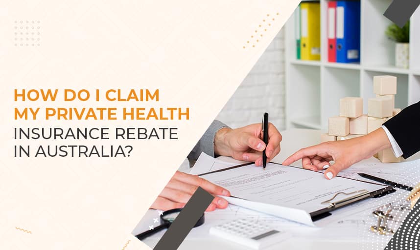 How Do I Claim My Private Health Insurance Rebate In Australia?